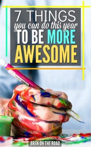 7 Things You Can Do This Year To Be More Awesome - Bren on The Road
